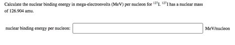 SOLVED Calculate The Nuclear Binding Energy In Mega Electronvolts MeV Per Nucleon For 127 12