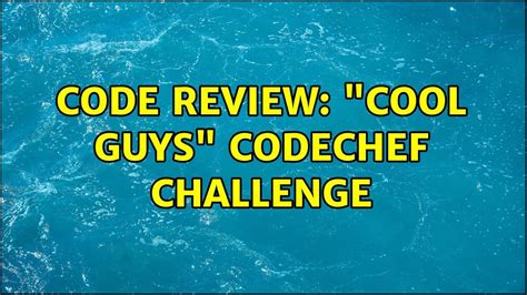 Code Review Cool Guys Codechef Challenge 2 Solutions Youtube