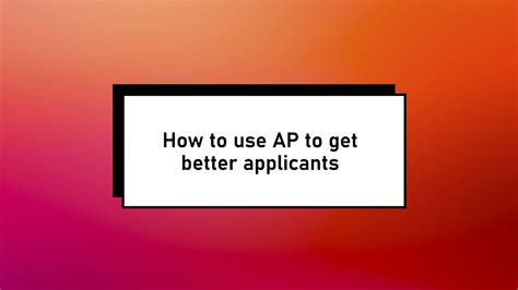 How To Use Ap To Get Better Applicants