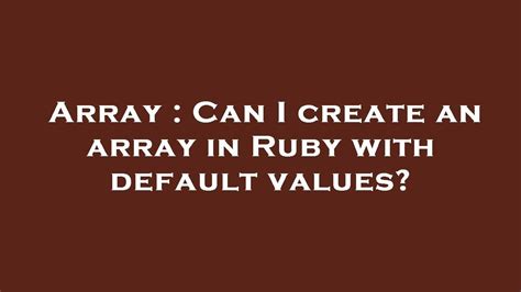 Array Can I Create An Array In Ruby With Default Values Youtube