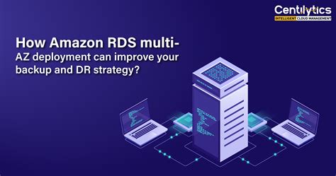 How Amazon Rds Multi Az Deployment Can Improve Your Backup And Dr Strategy Blogs Centilytics