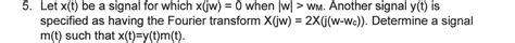 Solved Let X T Be A Signal For Which X Jw When W W Chegg Com