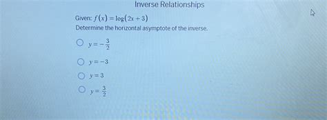 Solved Inverse Relationships Given F X Log 2x 3 Determine The Horizontal Asymptote Of The