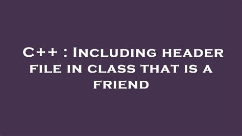 C Including Header File In Class That Is A Friend Youtube