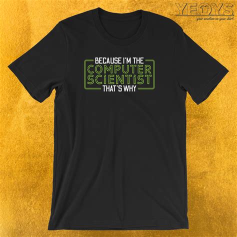 Because Im The Computer Scientist Thats Why T Shirt Yeoys Com