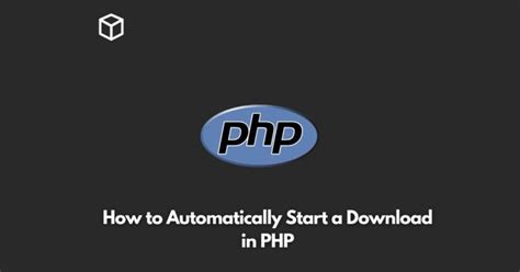 How To Automatically Start A Download In Php Programming Cube