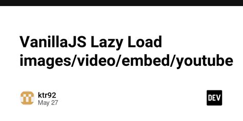 VanillaJS Lazy Load Images Video Embed Youtube DEV Community