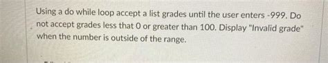 Solved Using A Do While Loop Accept A List Grades Until The