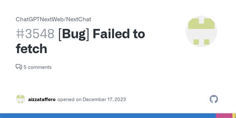 Bug Failed To Fetch · Issue 3548 · Chatgptnextwebnextchat · Github