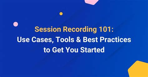 session recording 101 use cases best practices and 5 tools to get you