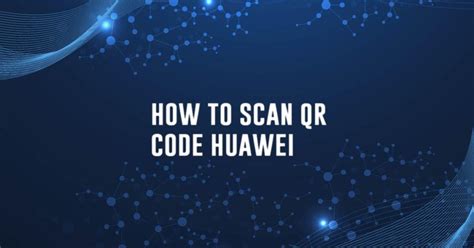 How To Scan Qr Code Huawei