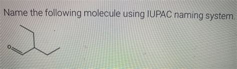 Solved Name The Following Molecule Using Iupac Naming
