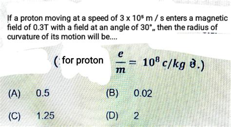 If A Proton Moving At A Speed Of 3×105 Ms Enters A Magnetic Field Of 03