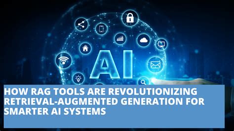 How Rag Tools Are Revolutionizing Retrieval Augmented Generation For Smarter Ai Systems Global