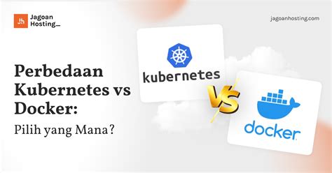 Perbedaan Kubernetes Vs Docker Pilih Yang Mana