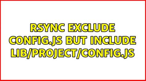 Rsync Exclude Configjs But Include Libprojectconfigjs Youtube