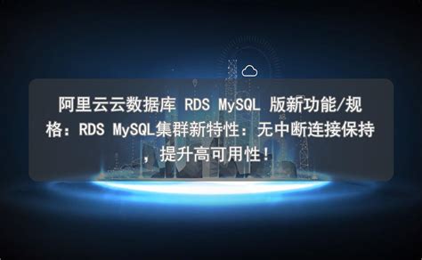 阿里云云数据库 rds mysql 版新功能 规格：rds mysql集群新特性：无中断连接保持，提升高可用性！ 阿狸测试