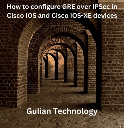 Gulian Technology On Linkedin How To Configure Gre Over Ipsec In Cisco
