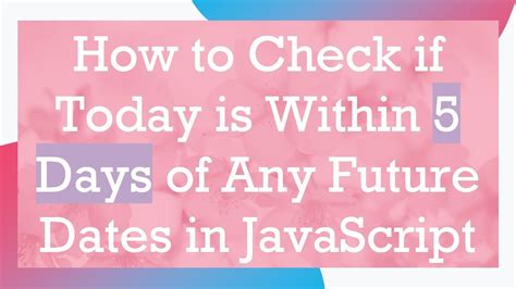 How To Check If Today Is Within 5 Days Of Any Future Dates In Javascript Youtube