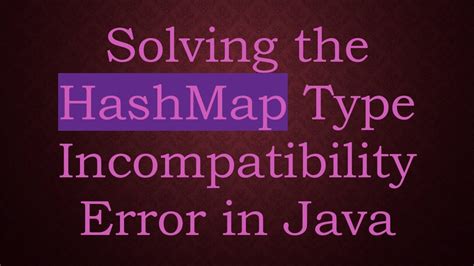 Solving The Hashmap Type Incompatibility Error In Java Youtube