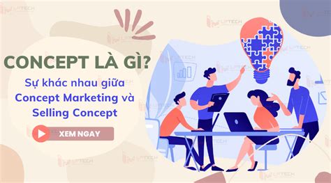Concept là gì Sự khác nhau giữa Concept Marketing và Selling Concept