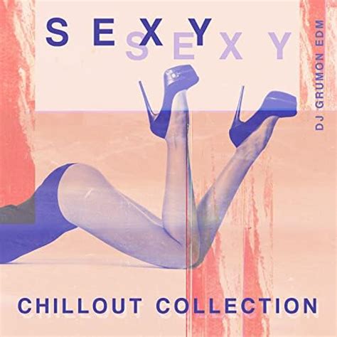 Amazon Com Sexy Chillout Collection Top 100 Erotic Chill For Sensual Night Hot BGM For Strip