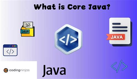 What Is Core Java Basics Features And Key Concepts Naukri Code 360