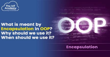 What Is Meant By Encapsulation In OOP Why Should We Use It When Should We Use It The IoT