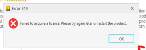 "Error 319 failed to acquire a license. please try again later or restart the product" after ...
