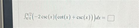 solved ∫π4π2 2csc x cot x csc x dx