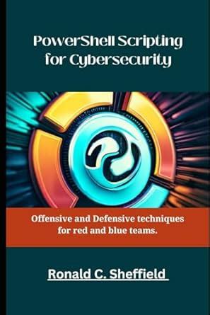 Amazon Powershell Scripting For Cybersecurity Offensive And Defensive Techniques For Red
