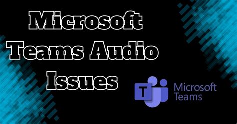 Troubleshoot Microsoft Teams Audio Issues Quick Fixes To Get You Back On Track EasyPCMod