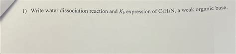 Solved Write Water Dissociation Reaction And Kb ﻿expression
