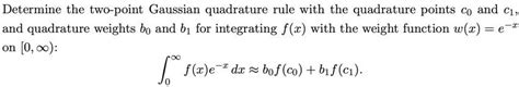 Solved Determine The Two Point Gaussian Quadrature Rule With Chegg