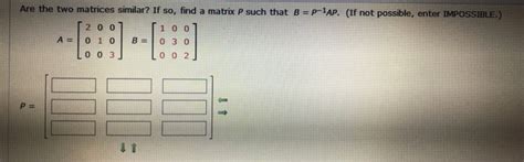 Solved Are The Two Matrices Similar If So Find A Matrix P Chegg