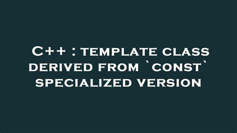 C Template Class Derived From `const` Specialized Version Youtube