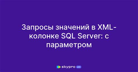 Запросы значений в Xml колонке Sql Server с параметром