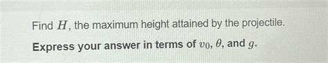 solved find h ﻿the maximum height attained by the