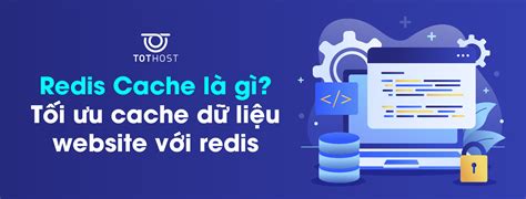 Redis Cache là gì Tối ưu cache dữ liệu website với Redis TotHost