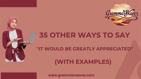 35 Other Ways To Say It Would Be Greatly Appreciated With Examples