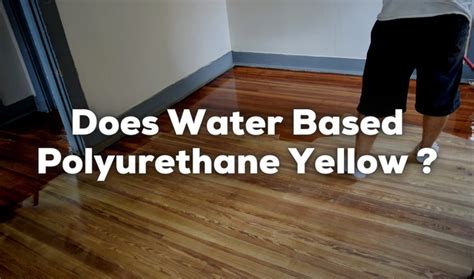 Does Water Based Polyurethane Yellow Heres The Truth