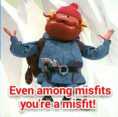 Even Among Misfits Youre A Misfit Rudolph The Red Nosed Reindeer