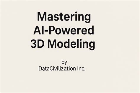Mastering AI-Powered 3D Modeling