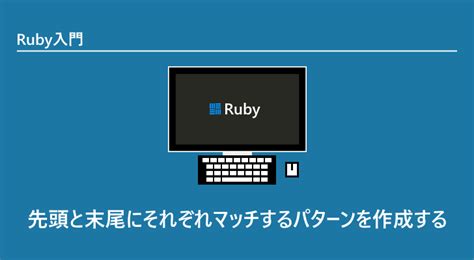 Ruby 先頭と末尾にそれぞれマッチするパターンを作成する Ruby 先頭と末尾にそれぞれマッチするパターンを作成する