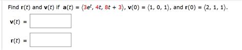 Solved Find R T And V T If A T 3et 4t 8t 3 V 0 Chegg Com