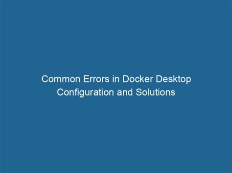 Common Errors In Docker Desktop Configuration And Solutions Dockerpros