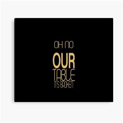 Our Table Is Broken Funny Meme Canvas Print For Sale By Majestix10 Redbubble