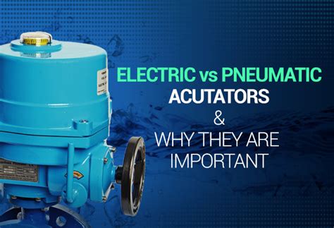 Electric Vs Pneumatic Actuators Why They Are Important Flomatic Valves