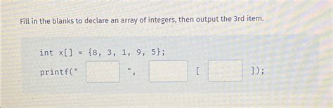 Solved Fill in the blanks to declare an array of integers, | Chegg.com