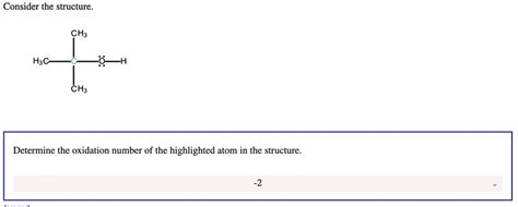 Consider The Structure Ch3 H3c Ch3 H Determine The Oxidation Number Of The Highlighted Atom In